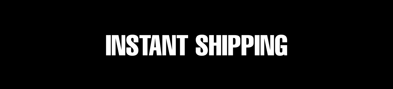 INSTANT SHIPPING